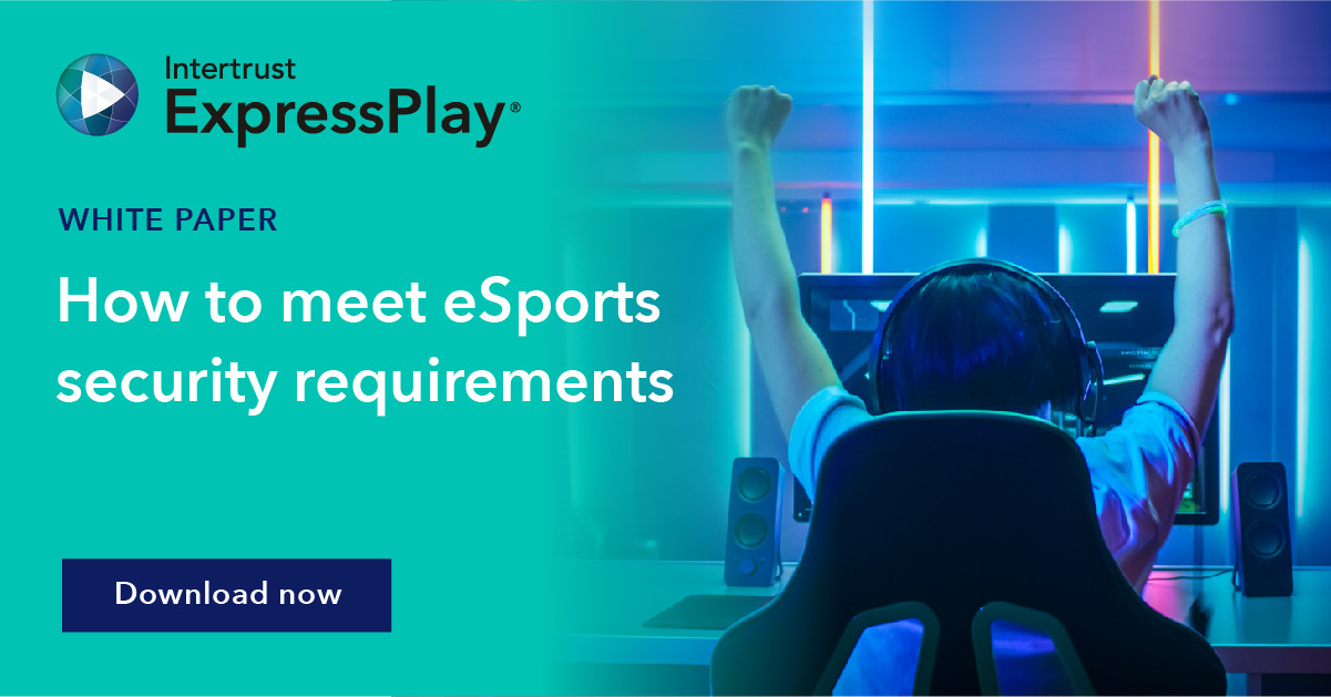 The New Perspective on Securing eSports – Part 2 – Intertrust ExpressPlay