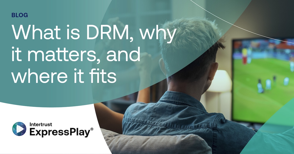 What is DRM, why it matters, and where it fits – Intertrust ExpressPlay